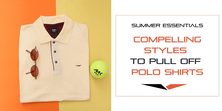 Summer Essentials - Compelling Styles to pull off Polo Shirts – FHS ...